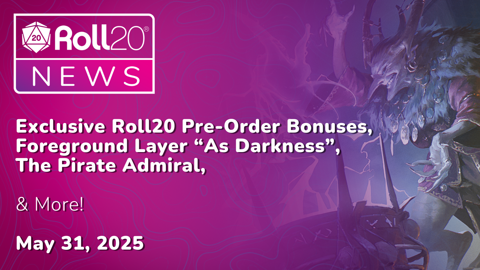 Newsletter: May 31, 2025 | Exclusive Roll20 Pre-Order Bonuses, Foreground Layer “As Darkness ...