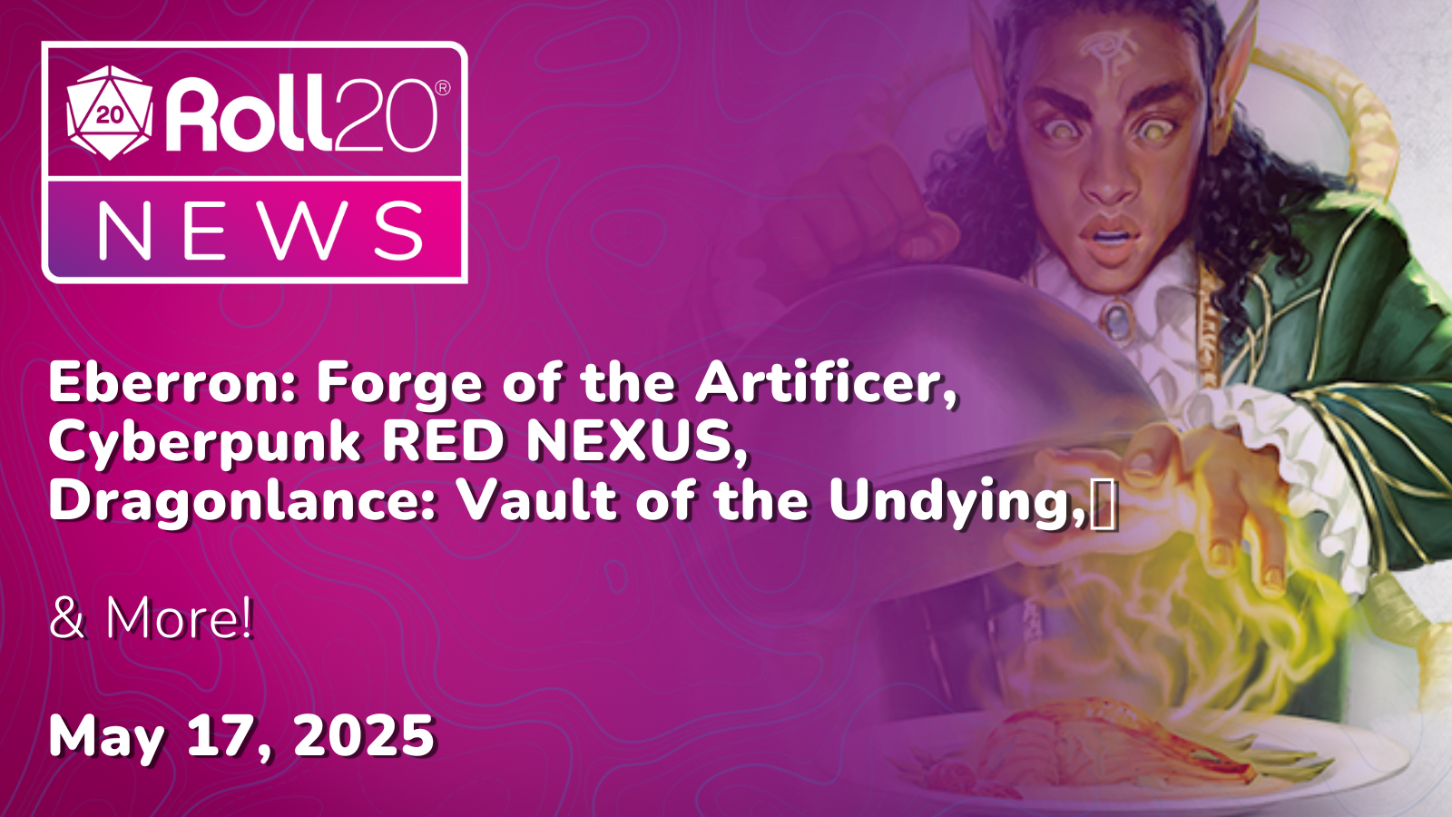 Newsletter: May 17, 2025 | Eberron: Forge of the Artificer, Cyberpunk ...